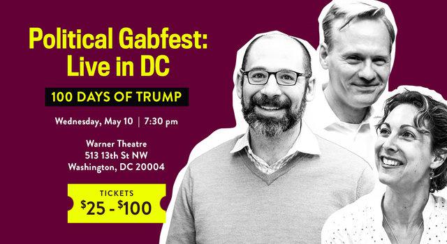 Political Gabfest Live in DC: 100 Days of Trump