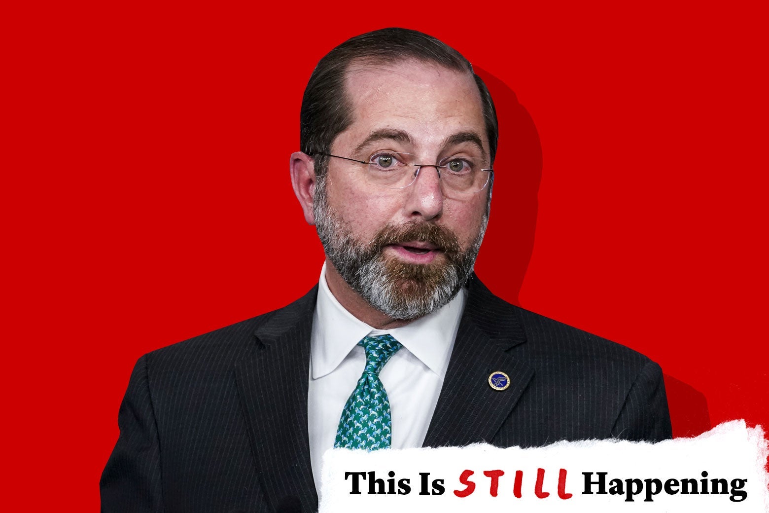 This Is Still Happening: Alex Azar, secretary of health and human services.