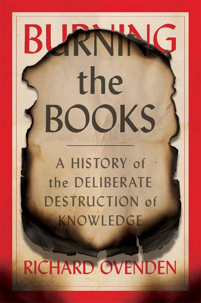 Burning the Books: A History of the Deliberate Destruction of Knowledge ...